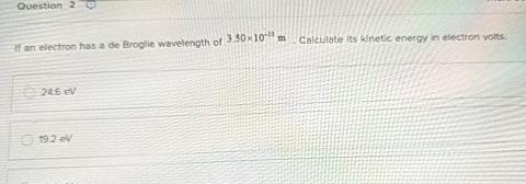 Solved Question2If an electron has a de Broglie wavelength | Chegg.com