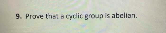 Solved 9. Prove that a cyclic group is abelian. | Chegg.com