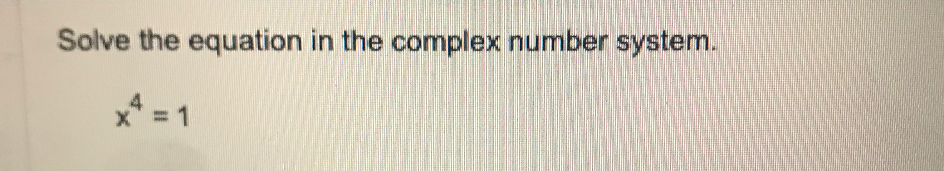 Solved Solve the equation in the complex number system.x4=1 | Chegg.com