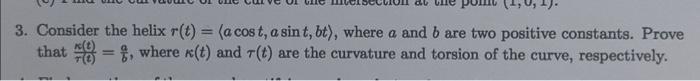 Solved 3. Consider the helix r(t)= acost,asint,bt , where a | Chegg.com