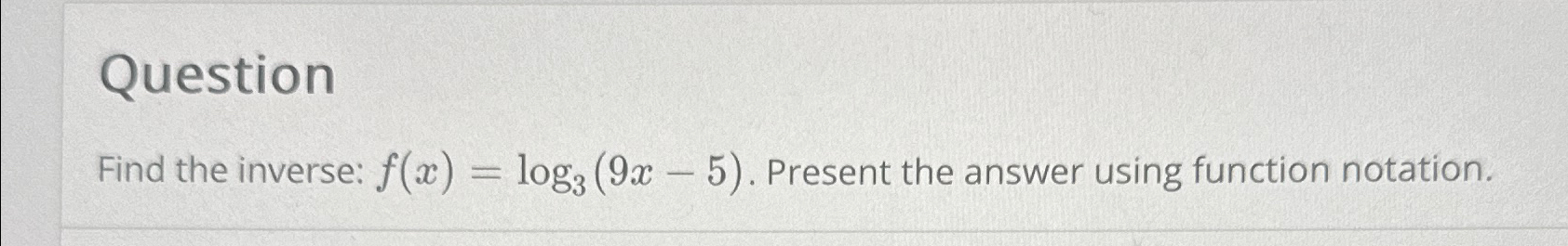 Solved QuestionFind the inverse: f(x)=log3(9x-5). ﻿Present | Chegg.com