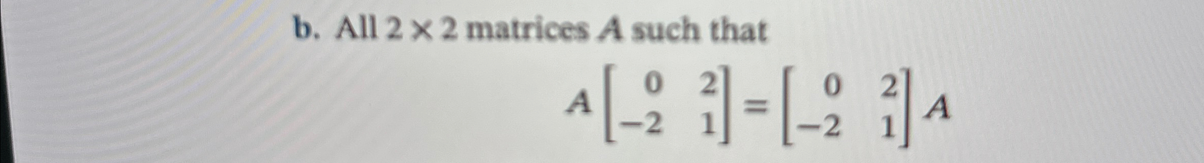 Solved b. ﻿All 2×2 ﻿matrices A such thatA[02-21]=[02-21]A | Chegg.com