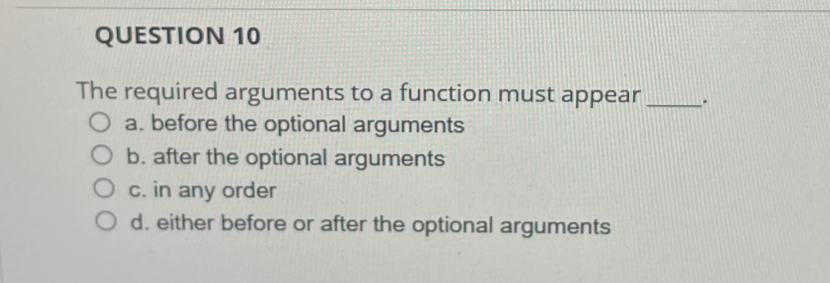 Solved QUESTION 10The required arguments to a function must | Chegg.com