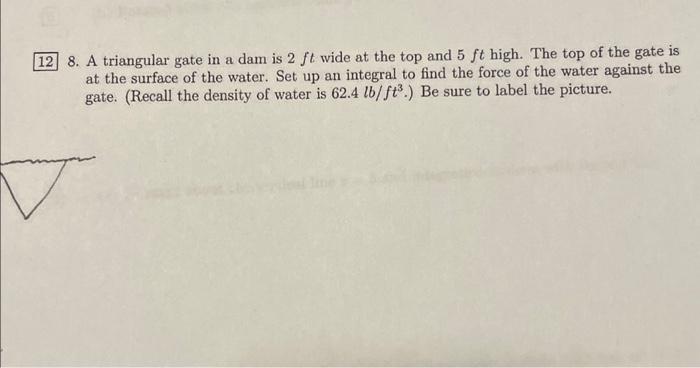 Solved 8. A triangular gate in a dam is 2ft wide at the top | Chegg.com