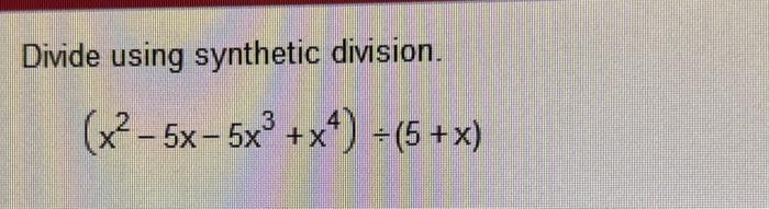 Solved Divide using synthetic division. (x2−5x−5x3+x4)÷(5+x) | Chegg.com