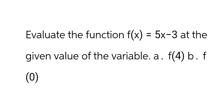 Solved Evaluate the function f(x)=5x-3 ﻿at the given value | Chegg.com