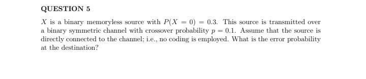 Solved Question 5 X Is A Binary Memoryless Source With Px