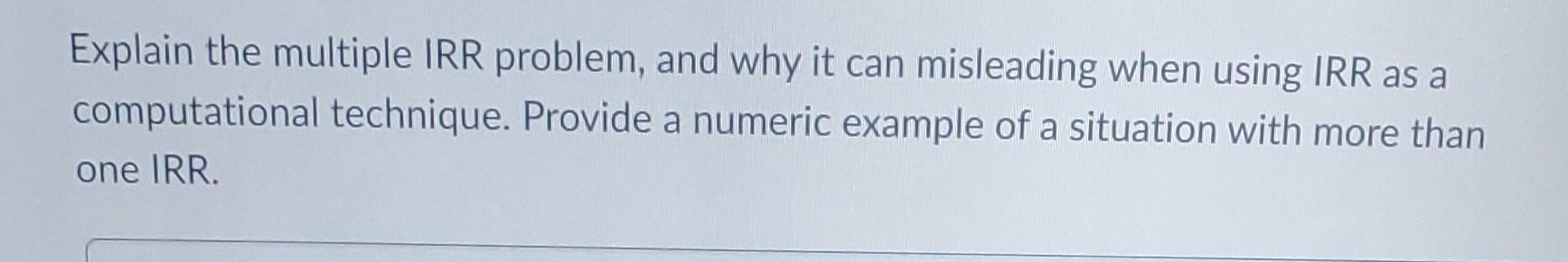 Solved Explain the multiple IRR problem, and why it can | Chegg.com