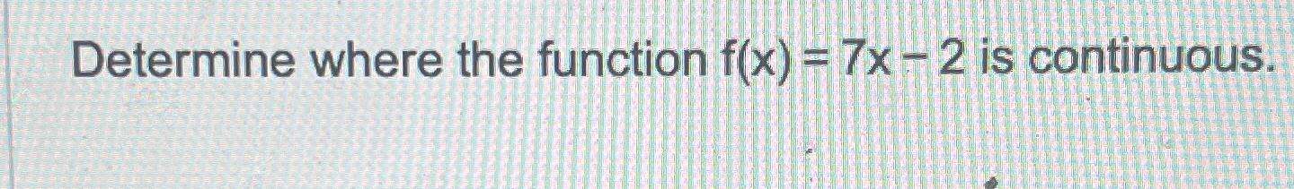 Solved Determine where the function f(x)=7x-2 ﻿is | Chegg.com