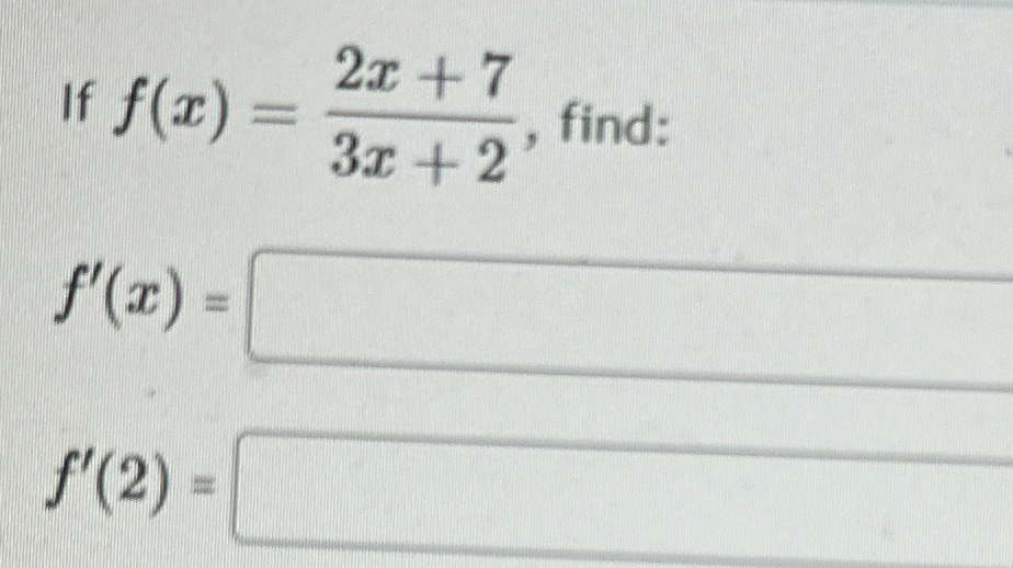 Solved If f(x)=2x+73x+2, ﻿find:f'(x)=f'(2)= | Chegg.com