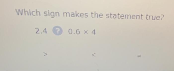 Solved Which sign makes the statement true? 2.4 0.6 x 4 11 | Chegg.com