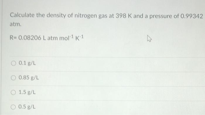 Solved Calculate the density of nitrogen gas at 398 K and a | Chegg.com