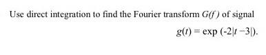 Solved Use direct integration to find the Fourier transform | Chegg.com