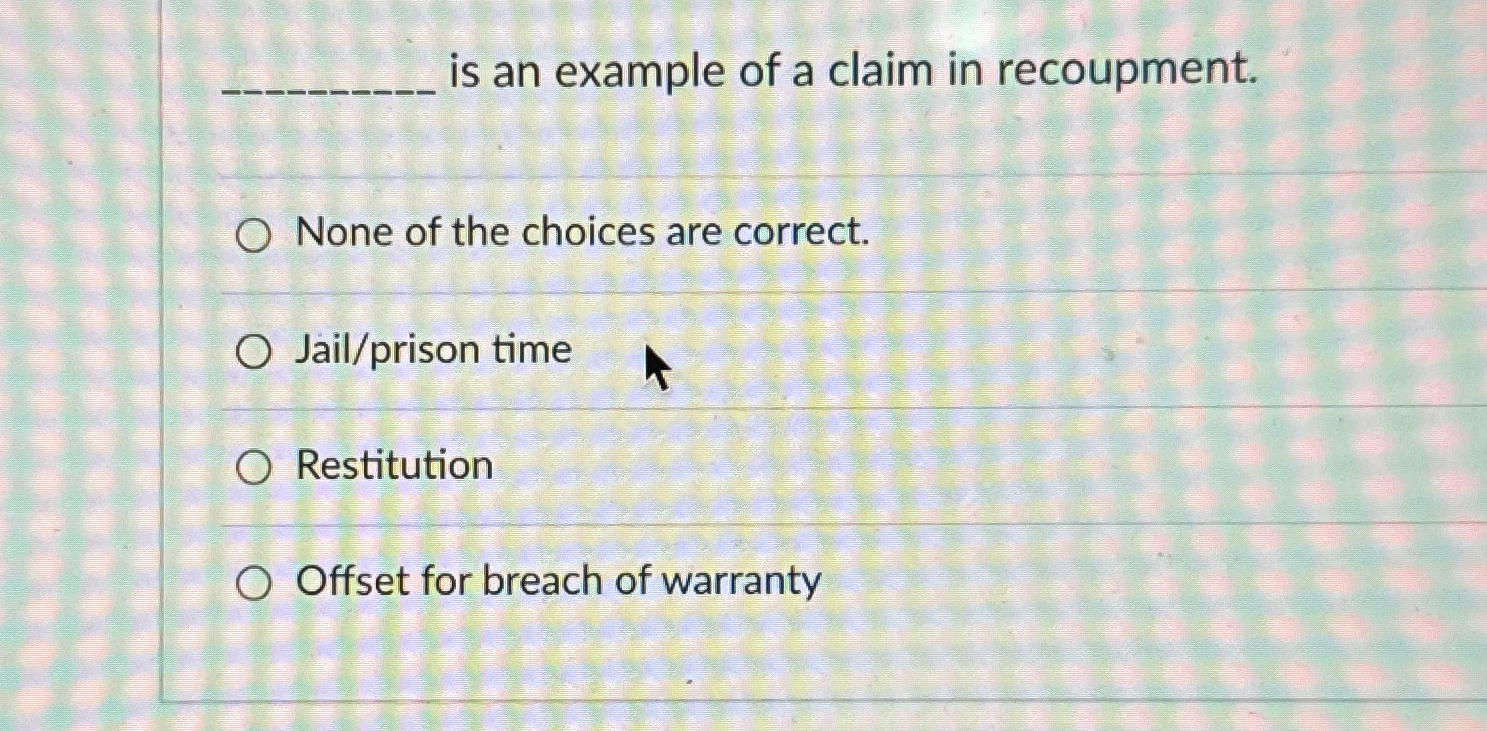 Solved q, ﻿is an example of a claim in recoupment.None of | Chegg.com