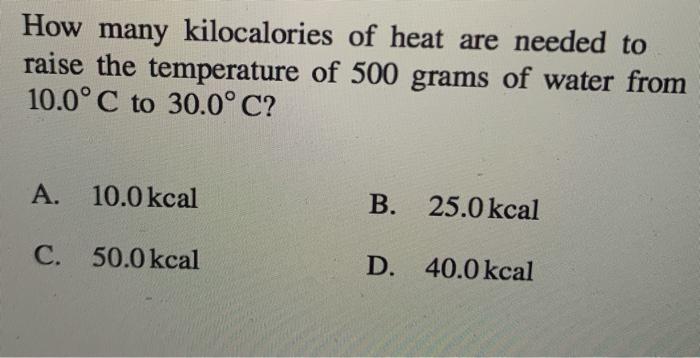 Solved How many kilocalories of heat are needed to raise the | Chegg.com