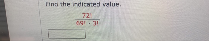 Solved Find the indicated value. 72! 69!. 3! | Chegg.com