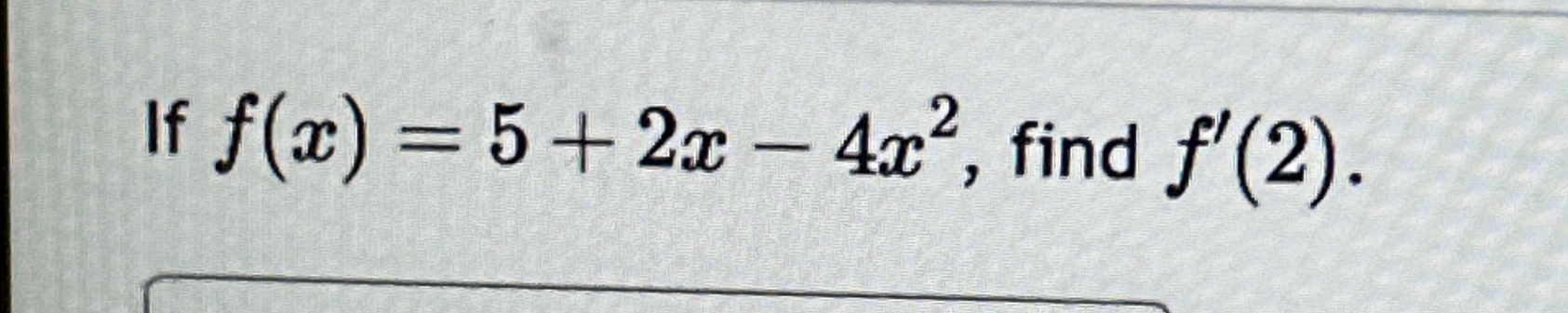 Solved If f(x)=5+2x-4x2, ﻿find f'(2) | Chegg.com