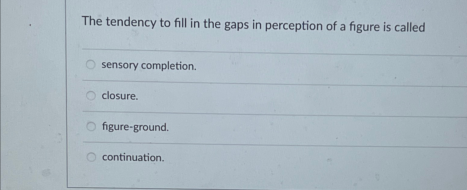 Solved The tendency to fill in the gaps in perception of a | Chegg.com