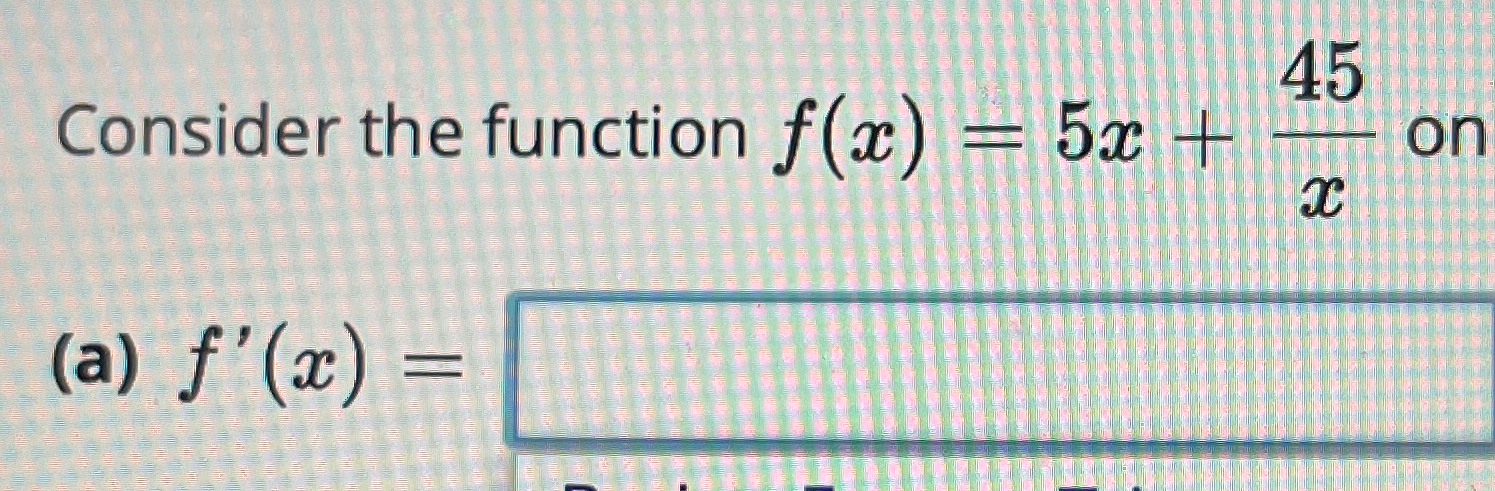 Solved Consider the function f(x)=5x+45x ﻿(a) f'(x)= | Chegg.com