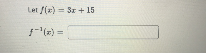 Solved Let f(x) = 3x + 15 f-'(x) = | Chegg.com