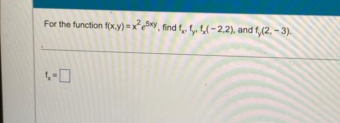 Solved For the function f(x,y)=x2e5xy, find fx,fy,fx(−2,2), | Chegg.com