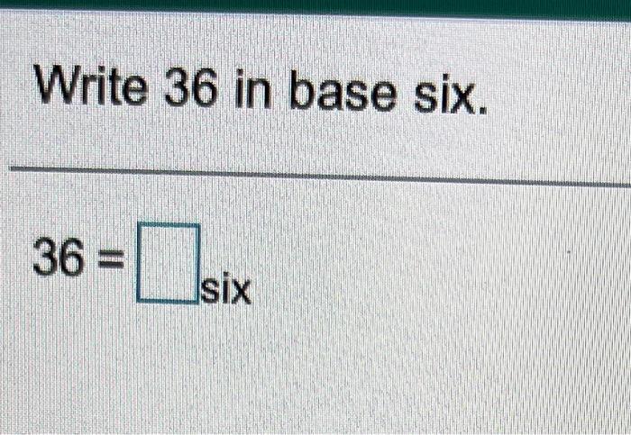 Solved Write 36 in base six. 36 = six | Chegg.com