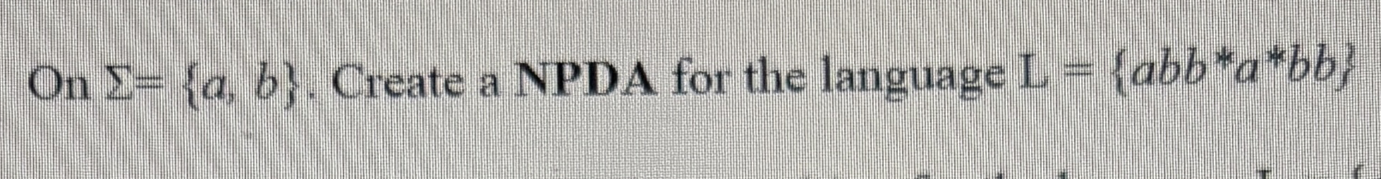 Solved DRAW On = {a, ﻿b}. ﻿Create a NPDA for the language L | Chegg.com