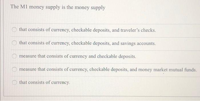 Solved The M1 money supply is the money supply that consists | Chegg.com