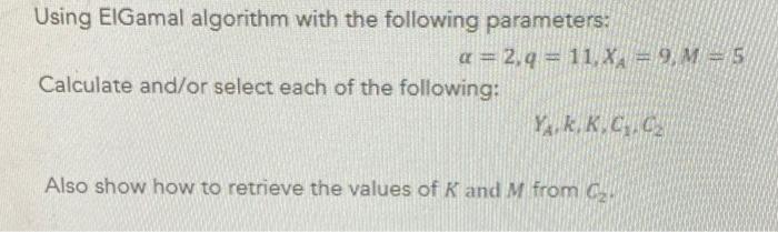 Solved Using ElGamal algorithm with the following | Chegg.com