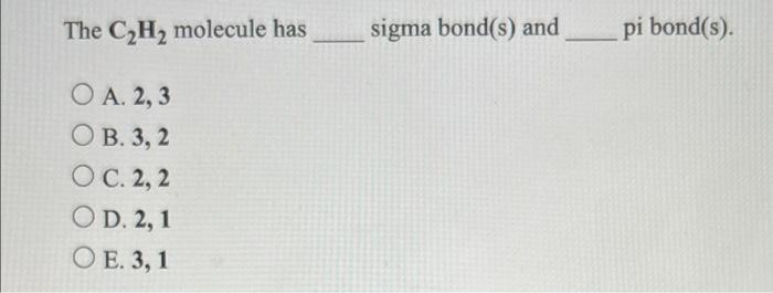 Solved The C2H2 molecule has sigma bond(s) and pi bond(s). O | Chegg.com