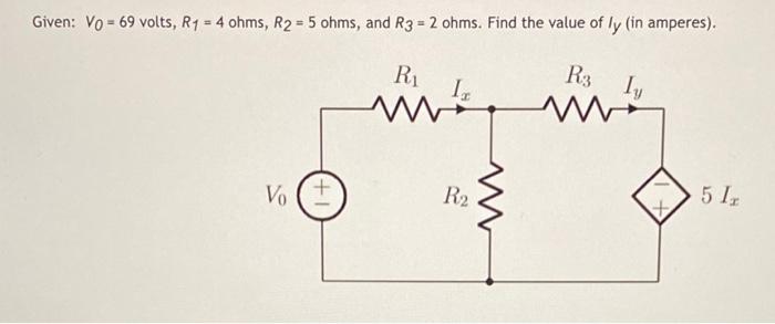 Solved Given: V0=69 volts, R1=4 ohms, R2=5 ohms, and R3=2 | Chegg.com