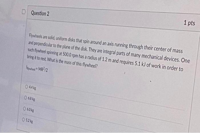 Solved D Question 2 1 pts Flywheels are solid, uniform disks | Chegg.com