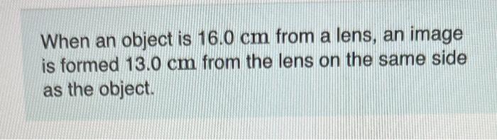 Solved When an object is 16.0 cm from a lens, an image is | Chegg.com
