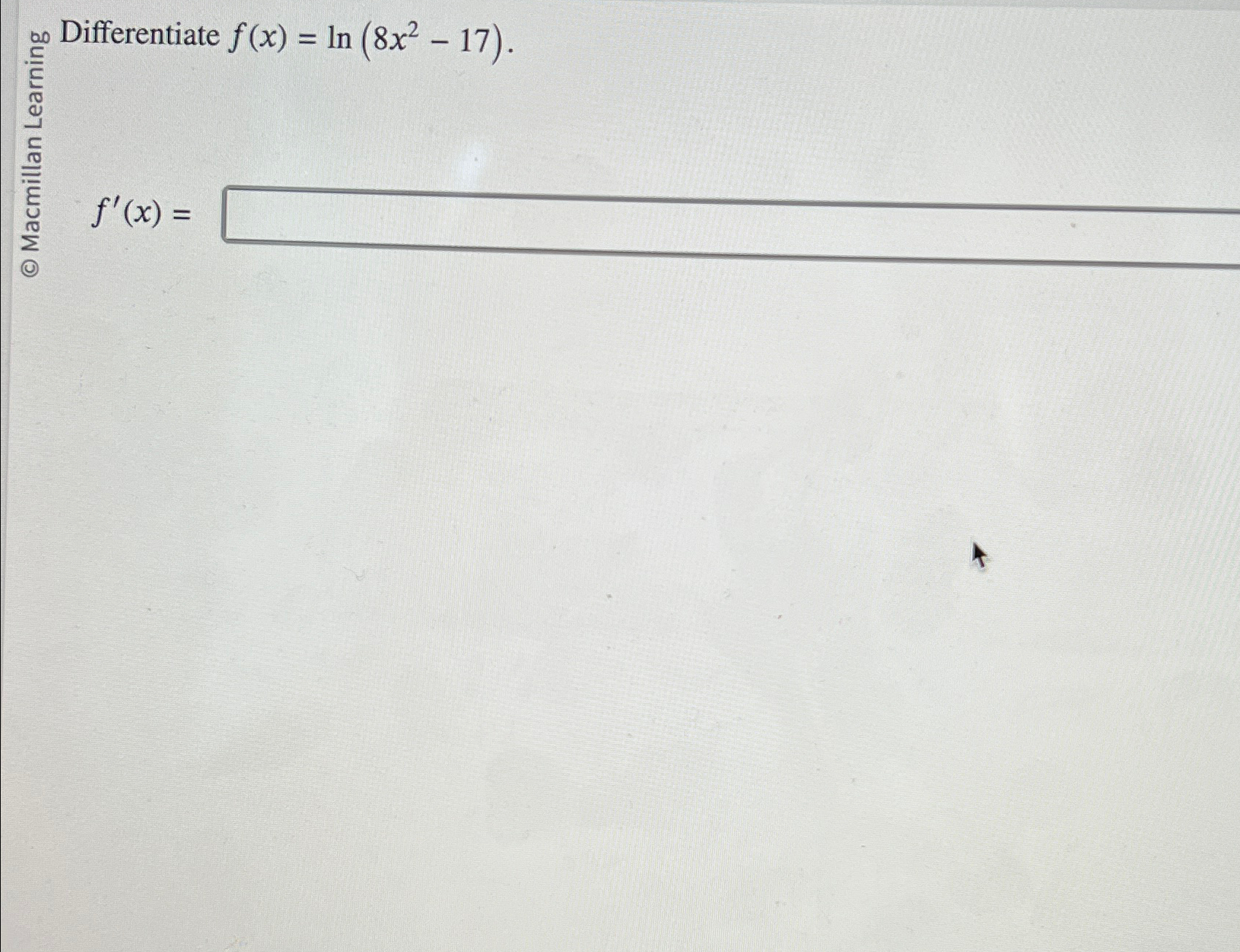 Solved Differentiate f(x)=ln(8x2-17).f'(x)= | Chegg.com