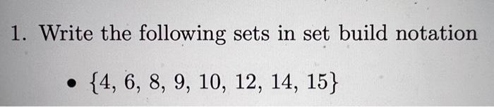 Solved 1. Write the following sets in set build notation • | Chegg.com
