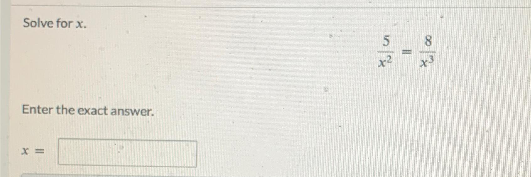 Solved Solve for x.5x2=8x3Enter the exact answer.x= | Chegg.com
