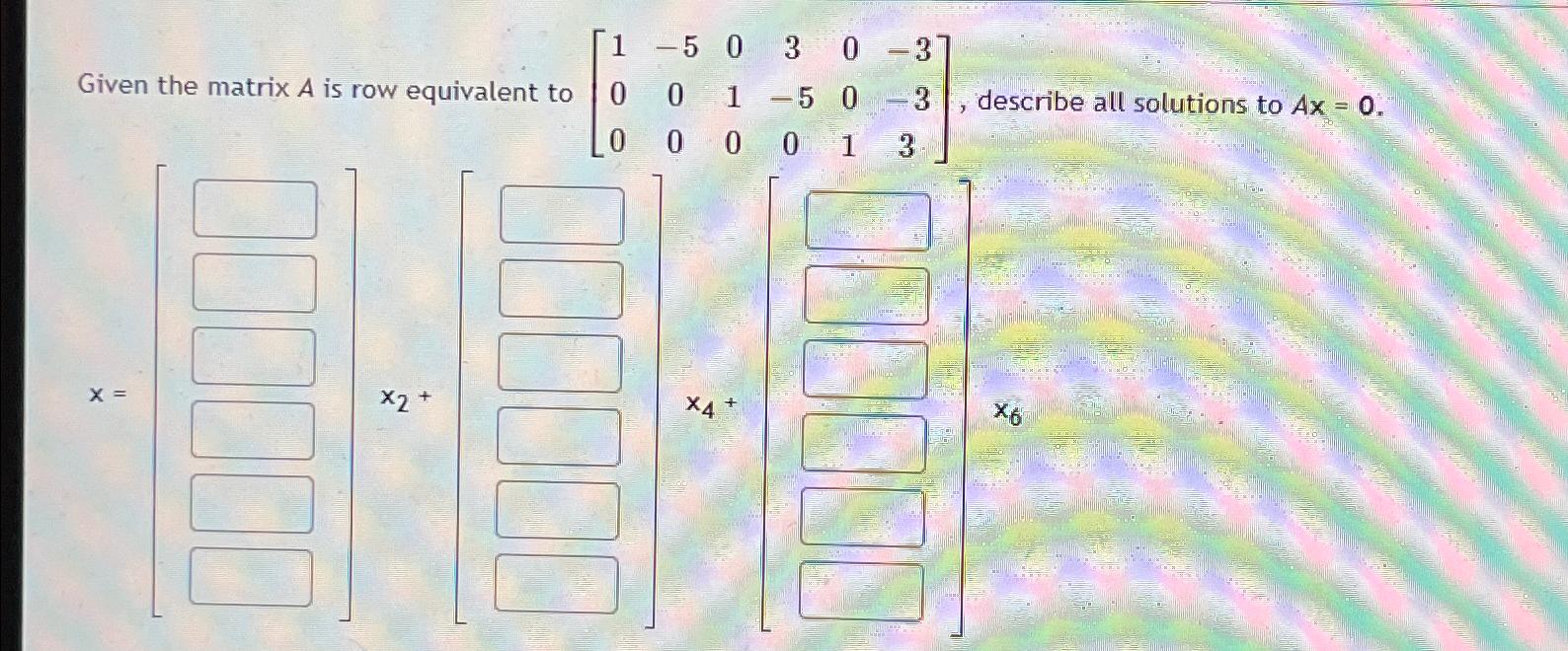 Solved Given the matrix A ﻿is row equivalent to | Chegg.com