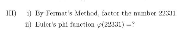 Solved III) i) By Fermat's Method, factor the number 22331 | Chegg.com