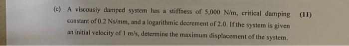 Solved (c) A viscously damped system has a stiffness of | Chegg.com