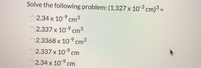 Solved Solve the following problem: (1.327 x 10-3 cm)3 = | Chegg.com