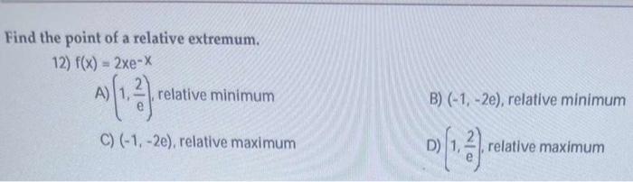 Solved ind the point of a relative extremum. 12) f(x)=2xe−x | Chegg.com