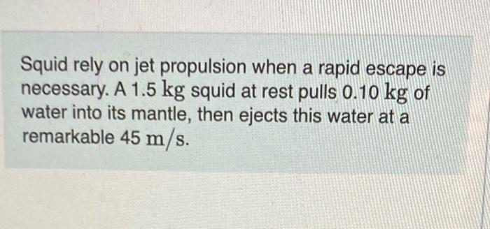 Solved Squid rely on jet propulsion when a rapid escape is | Chegg.com