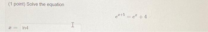 Solved (1 point) Solve the equation ex+5=ex+4 | Chegg.com