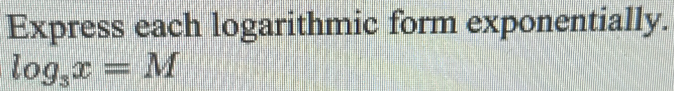 Solved Express each logarithmic form exponentially.log3x=M | Chegg.com
