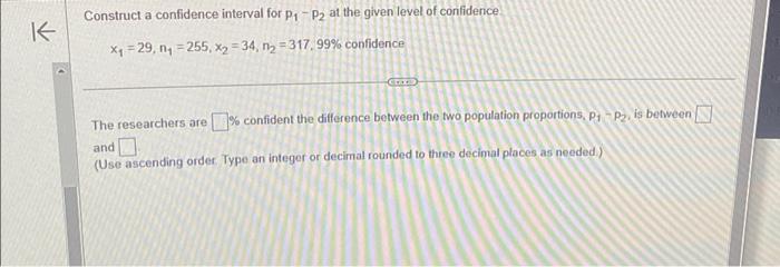Solved K Construct a confidence interval for P₁ - P2 at the | Chegg.com