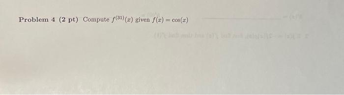 Solved Problem 4 (2 pt) Compute f(31)(x) given f(x)=cos(x) | Chegg.com Solved Problem 4 (2 pt) Compute f(31)(x) given f(x)=cos(x) | Chegg.com