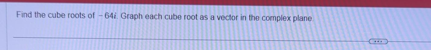Solved Find the cube roots of -64i. ﻿Graph each cube root as | Chegg.com
