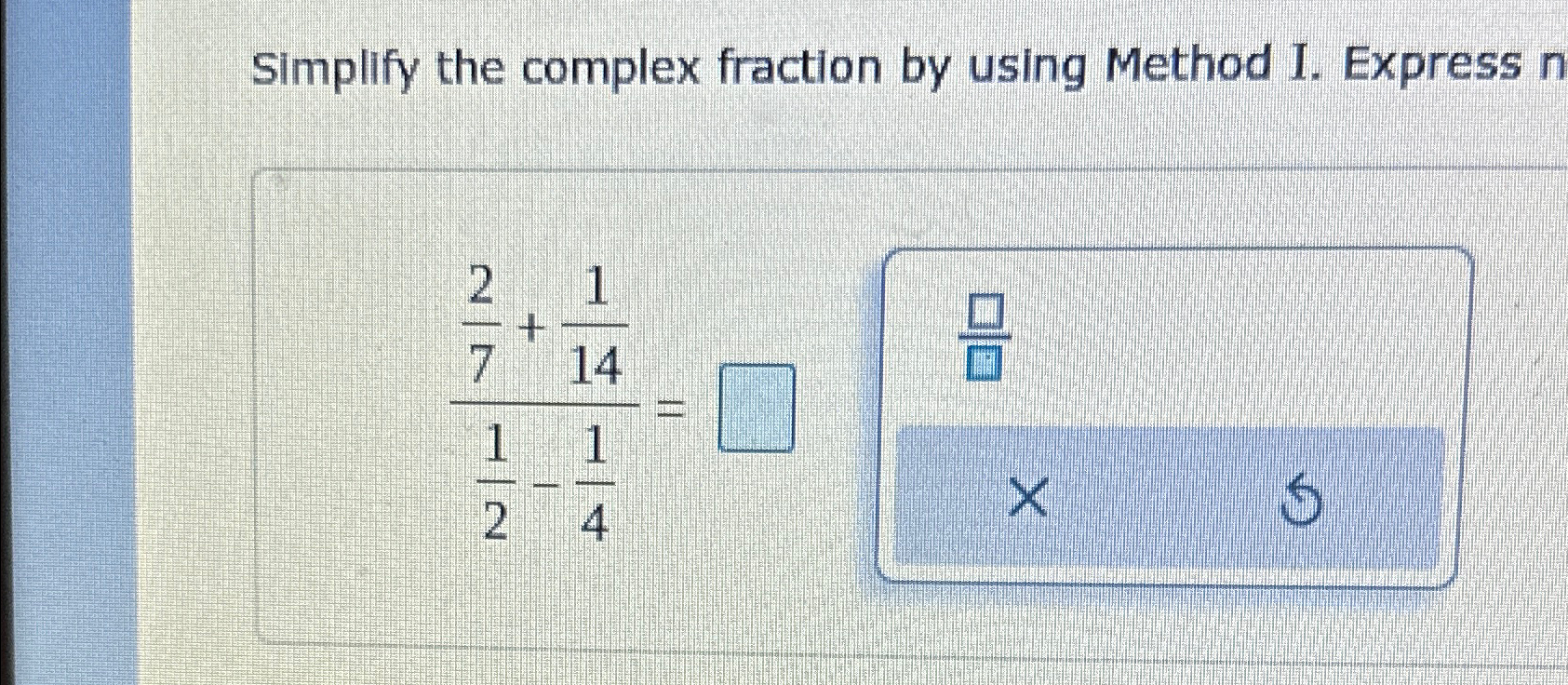 Solved Simplify the complex fraction by using Method I. | Chegg.com
