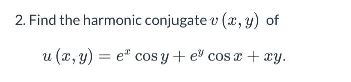 Solved 2. Find the harmonic conjugate v(x,y) of | Chegg.com