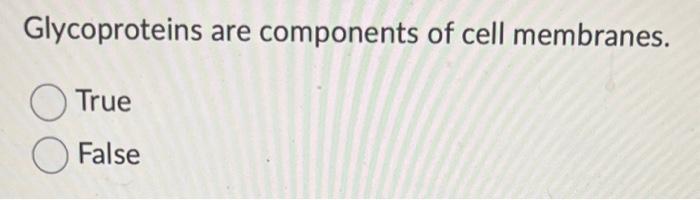 Solved Glycoproteins are components of cell membranes. True | Chegg.com